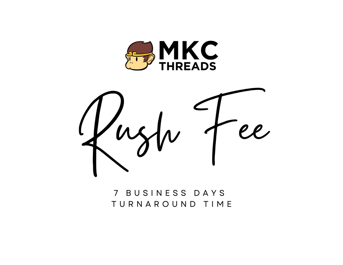7 Business Days Rush +95% (does not include weekends or holidays)– MKC Threads